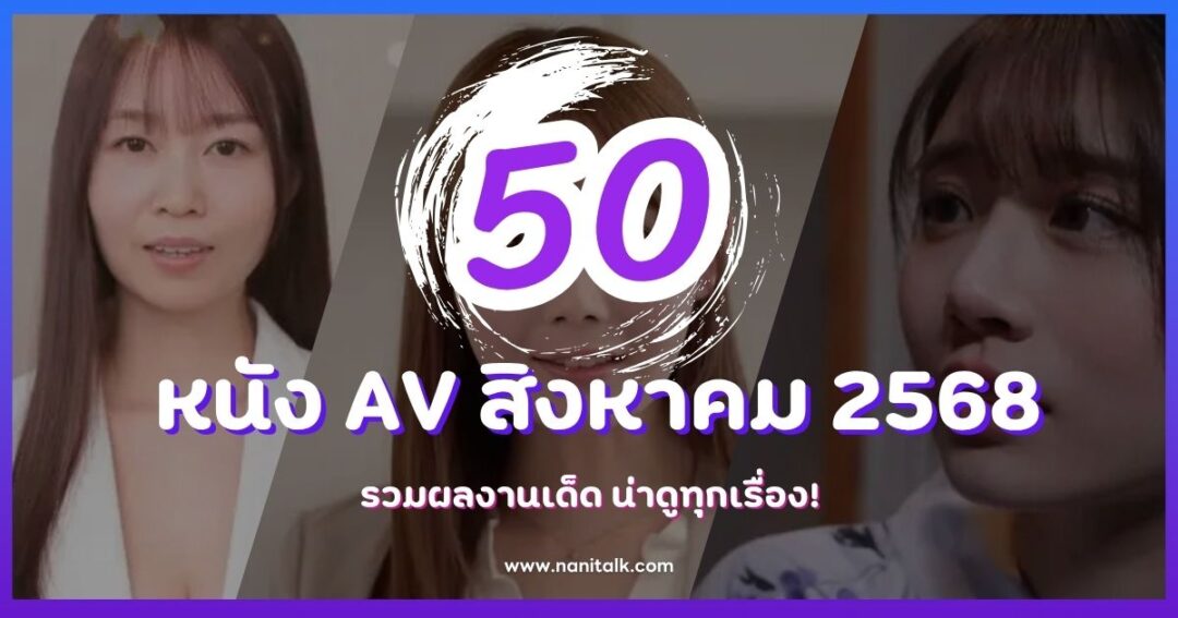 50 หนังเอวี (AV) เดือนสิงหาคม 2568 รวมผลงานเด็ด น่าดูทุกเรื่อง!